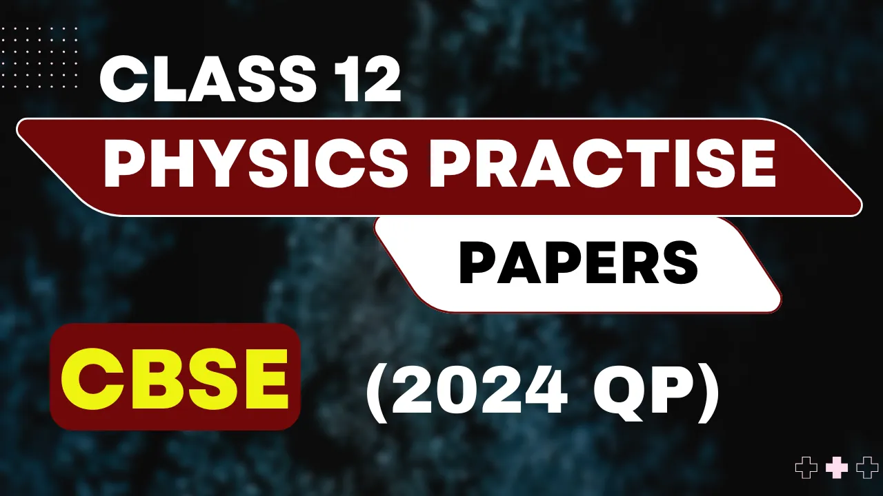 Class 12 Physics Practise Papers ( cbse 2024 question papers)